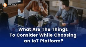 Things To Keep in Mind Choosing the Right IoT Platform