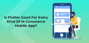 Avail Benefits of Flutter M-commerce App and Run The Business Smoothly